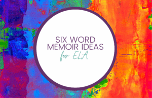 6 Word Memoir: Teaching Ideas for ELA - Spark Creativity